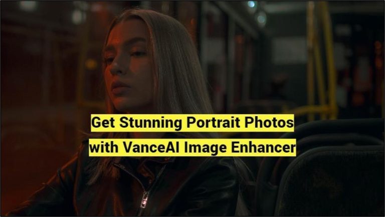 Discover How To Get Stunning Portrait Photos With VanceAI Image ...