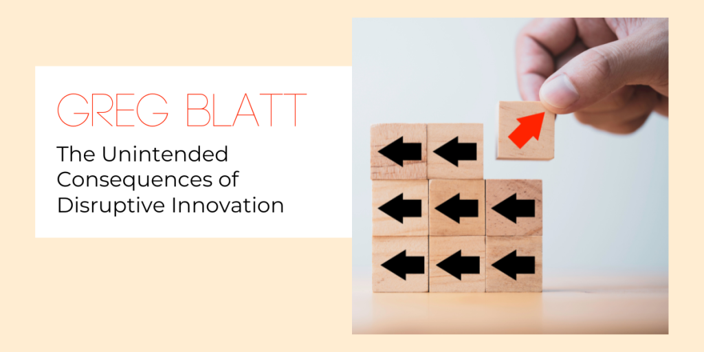 Greg Blatt On The Unintended Consequences Of Disruptive Innovation ...